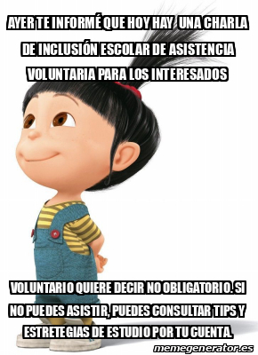 Meme Personalizado - Ayer te informé que hoy hay una charla de ...