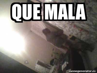 Meme Personalizado - que mala - 31940334