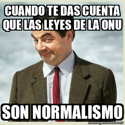 Meme Mr Bean - cuando te das cuenta que las leyes de la onu Son ...