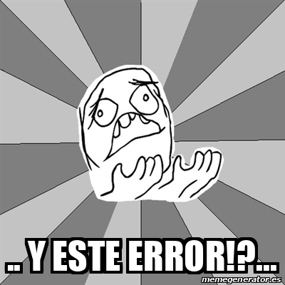 Meme Whyyy - .. y este error!?... - 31940740