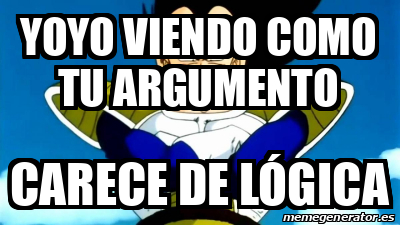 Meme Personalizado - yoyo viendo como tu argumento carece de lógica ...