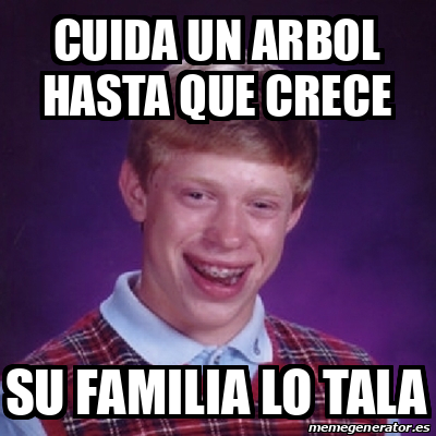 Meme Bad Luck Brian - cuida un arbol hasta que crece su familia lo tala ...
