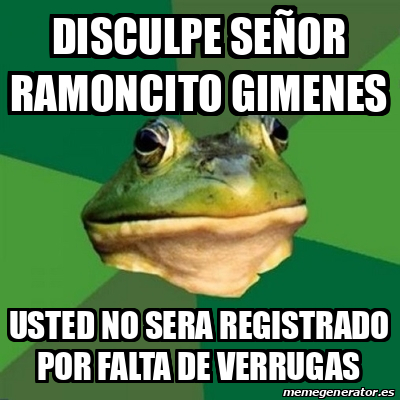 Meme Foul Bachelor Frog - disculpe señor ramoncito gimenes usted no ...