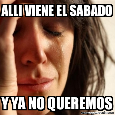 Meme Problems - ALLI VIENE EL SABADO Y YA NO QUEREMOS - 31941318