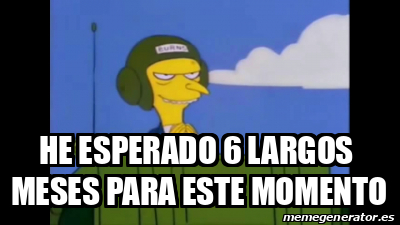Meme Personalizado - He esperado 6 Largos meses para este momento - 31941491