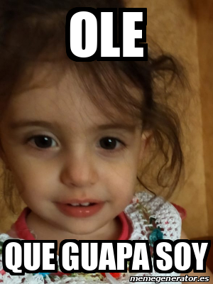 Meme Personalizado - OLE QUE GUAPA SOY - 31941903