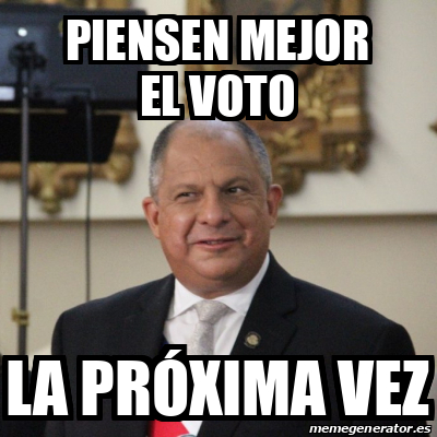 Meme Personalizado - Piensen mejor el voto la próxima vez - 31941970