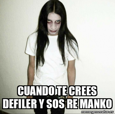Meme Personalizado - Cuando te crees defiler y sos re manko - 31942051