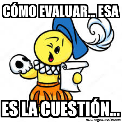Meme Personalizado - CÓMO EVALUAR... ESA ES LA CUESTIÓN... - 31942170