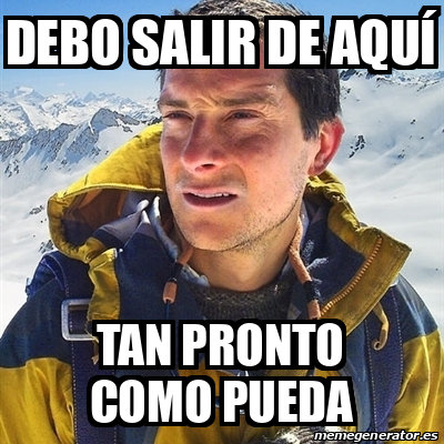 Meme Bear Grylls - Debo salir de aquí tan pronto como pueda - 31942198