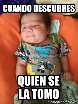 Meme Personalizado - Cuando descubres Quien se la tomo - 31942300