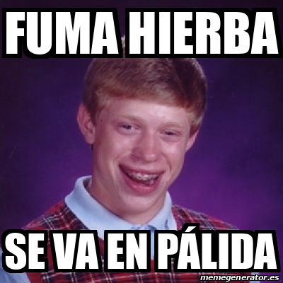 Meme Bad Luck Brian - Fuma Hierba Se va en pálida - 31942355