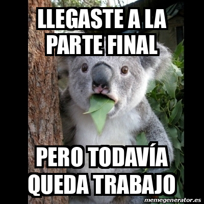 Meme Koala - lLEGASTE A LA PARTE FINAL PERO TODAVÍA QUEDA TRABAJO ...