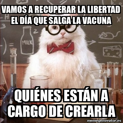Meme Chemistry Cat - VAMOS A RECUPERAR LA LIBERTAD EL DÍA QUE SALGA LA ...