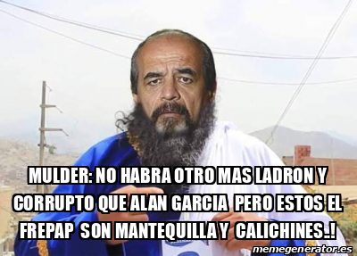 Meme Personalizado - mulder: no habra otro mas ladron y corrupto que ...