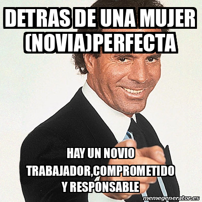 Meme Julio Iglesias - Detras de una mujer (novia)perfecta Hay un novio ...