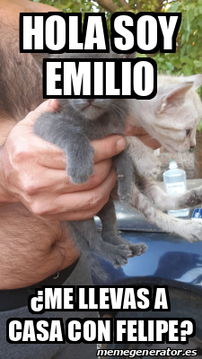 Meme Personalizado - Hola soy Emilio ¿Me llevas a casa con Felipe ...