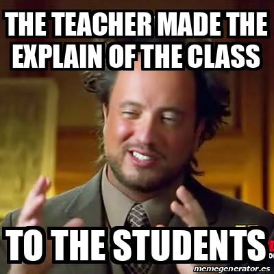 Meme Ancient Aliens - the teacher made the explain of the class to the ...