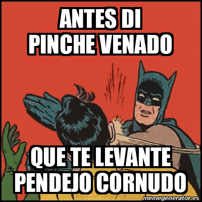 Meme Batman slaps Robin - Antes di pinche venado Que te levante pendejo ...