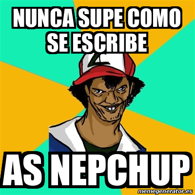 Meme Ash Pedreiro - NUNCA SUPE COMO SE ESCRIBE AS NEPCHUP - 31944269