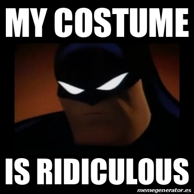 Meme Disapproving Batman - my costume is ridiculous - 31944378