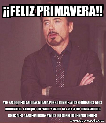 Meme Personalizado - ¡¡Feliz Primavera!! Y de paso quiero saludar a ...