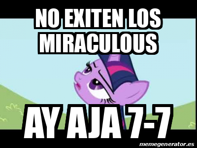 Meme Personalizado - No exiten los miraculous Ay aja 7-7 - 31945025