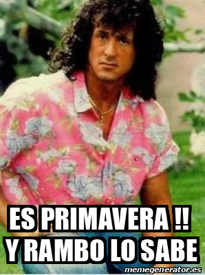 Meme Personalizado - Es PRIMAVERA !! Y RAMBO LO SABE - 31945152