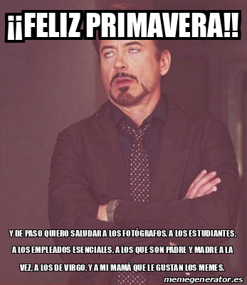Meme Personalizado - ¡¡Feliz primavera!! Y de paso quiero saludar a los ...