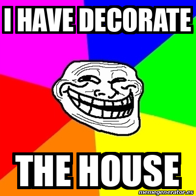 Meme Troll - i have decorate the house - 31945374