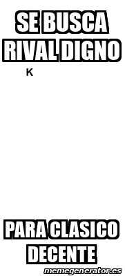 Meme Personalizado - SE BUSCA RIVAL DIGNO PARA CLASICO DECENTE - 31946033