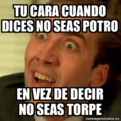 Meme No me digas - tu cara cuando dices no seas potro en vez de decir ...