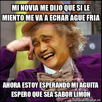 Meme Yao Wonka - mi novia me dijo que si le miento me va a echar ague ...