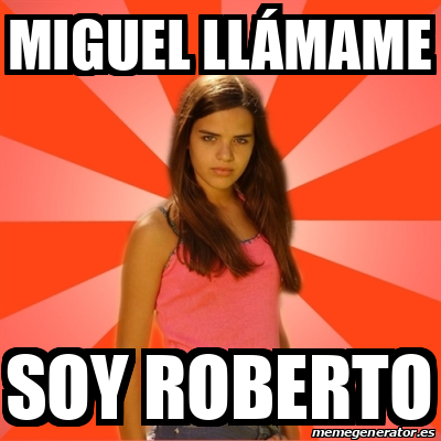 Meme Jealous Girl - Miguel llámame Soy Roberto - 31946732