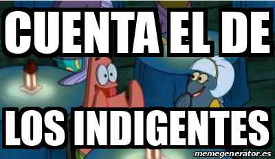 Meme Personalizado - Cuenta el de Los indigentes - 31946978