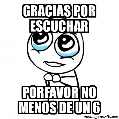 Meme Por favor - Gracias por escuchar porfavor no menos de un 6 - 31947030