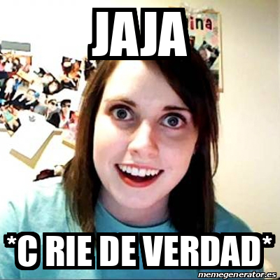 Meme Overly Attached Girlfriend - Jaja *c rie de verdad* - 31947779