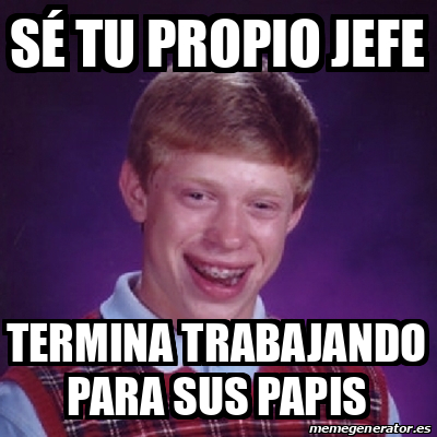 Meme Bad Luck Brian - sé tu propio jefe termina trabajando para sus ...