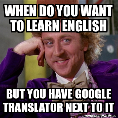 Meme Willy Wonka - when do you want to learn english but you have ...