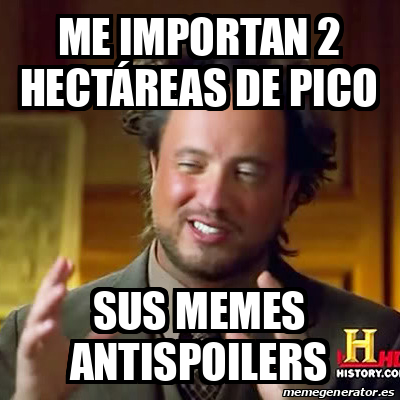 Meme Ancient Aliens - Me importan 2 hectáreas de pico Sus memes ...