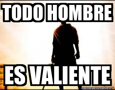 Meme Personalizado - Todo hombre Es valiente - 31948572