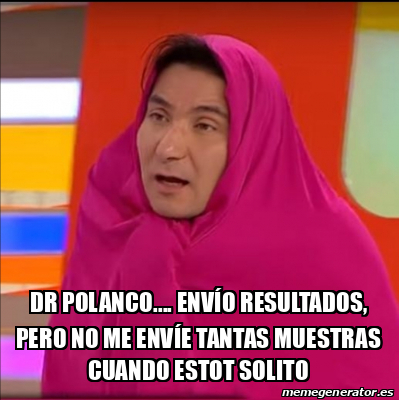 Meme Personalizado - Dr polanco.... Envío resultados, pero no me envíe ...
