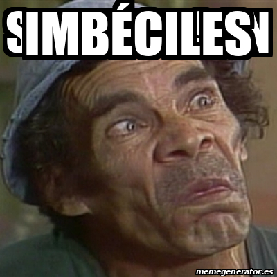 Meme Personalizado - IMBÉCILES - 31949462