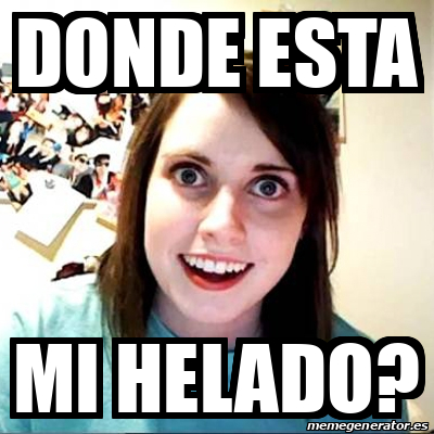 Meme Overly Attached Girlfriend - Donde esta Mi Helado? - 31949493