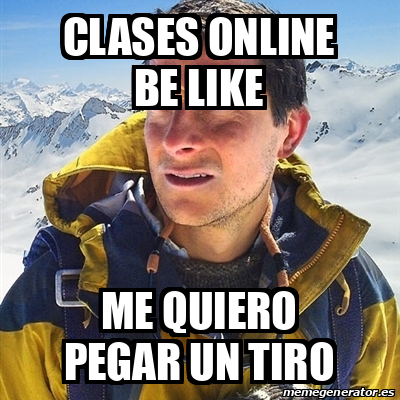 Meme Bear Grylls - clases online be like me quiero pegar un tiro - 31949714