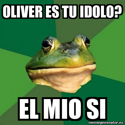 Meme Foul Bachelor Frog - Oliver es tu idolo? El mio si - 31950105