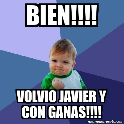Meme Bebe Exitoso - Bien!!!! volvio javier y con ganas!!!! - 31950152