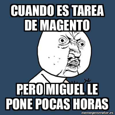 Meme Y U No - Cuando es tarea de magento Pero miguel le pone pocas ...