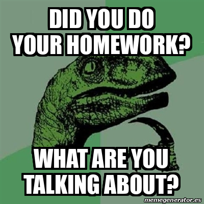 Meme Filosoraptor - Did you do your homework? What are you talking ...