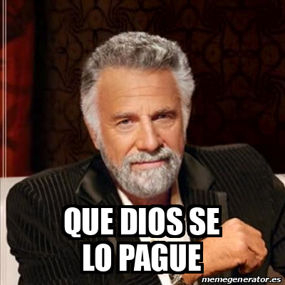 Meme Most interesting man - Que Dios se lo pague - 31951112